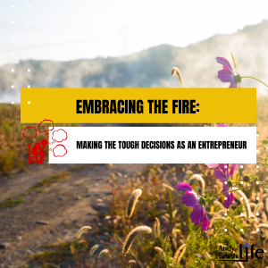 Embracing the Fire: Making the Tough Decisions as an Entrepreneur ...