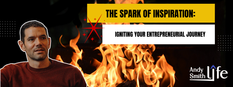 The Spark of Inspiration: Igniting Your Entrepreneurial Journey - Andy ...