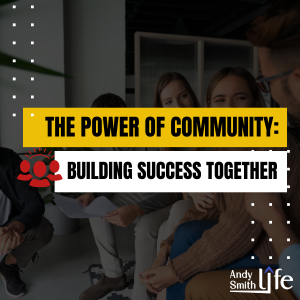 The Power of Community: Building Success Together - Andy Smith Life