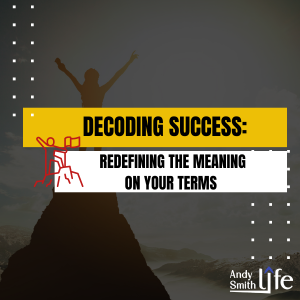 Decoding Success: Redefining the Meaning on Your Terms - Andy Smith Life